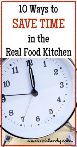 10 Ways to Save Time in the Real Food Kitchen - Oh Lardy