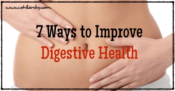 7 Ways to Improve Digestive Health - Oh Lardy