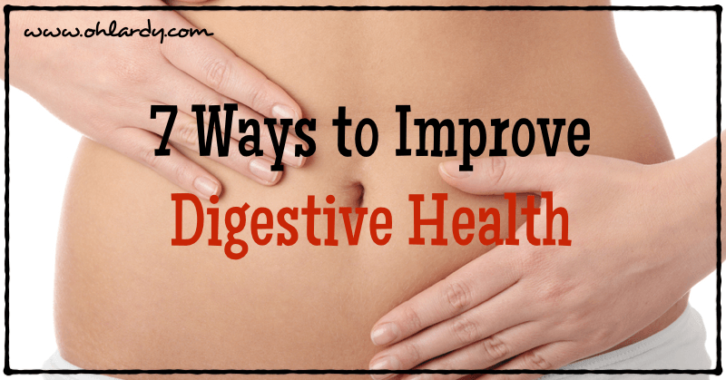 7 Ways to Improve Digestive Health - Oh Lardy