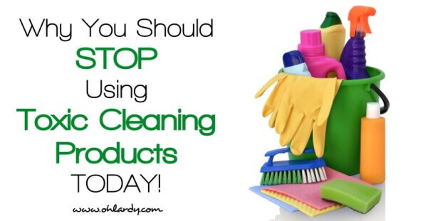 Why You Should Stop Using Toxic Cleaning Products TODAY! - Oh Lardy