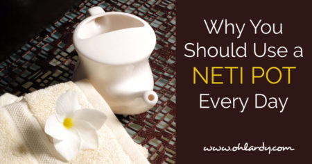 Why You Should Use a Neti Pot Every Day - Oh Lardy